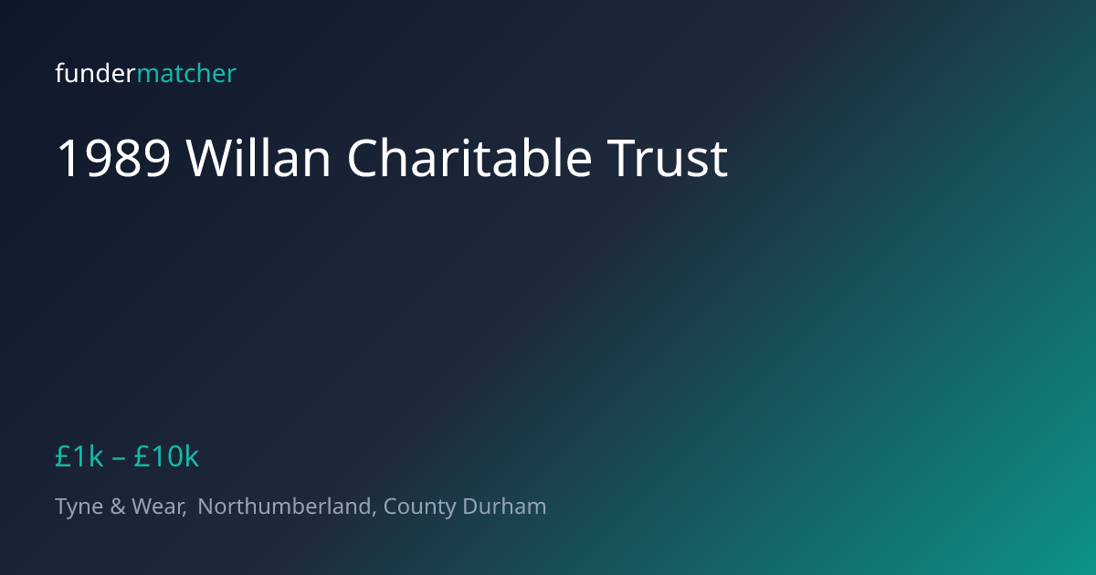 1989 Willan Charitable Trust Grants & Funding | £1,000 - £10,000 ...