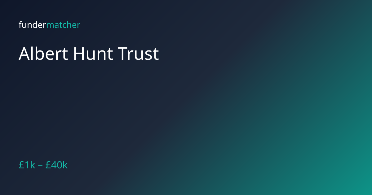 Albert Hunt Trust Grants & Funding | £1,000 - £40,000 | Fundermatcher