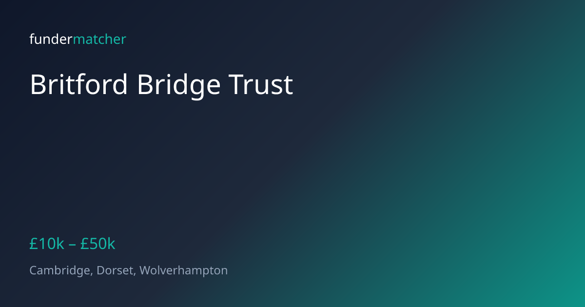 Britford Bridge Trust Grants & Funding | £10,000 - £50,000 | Fundermatcher