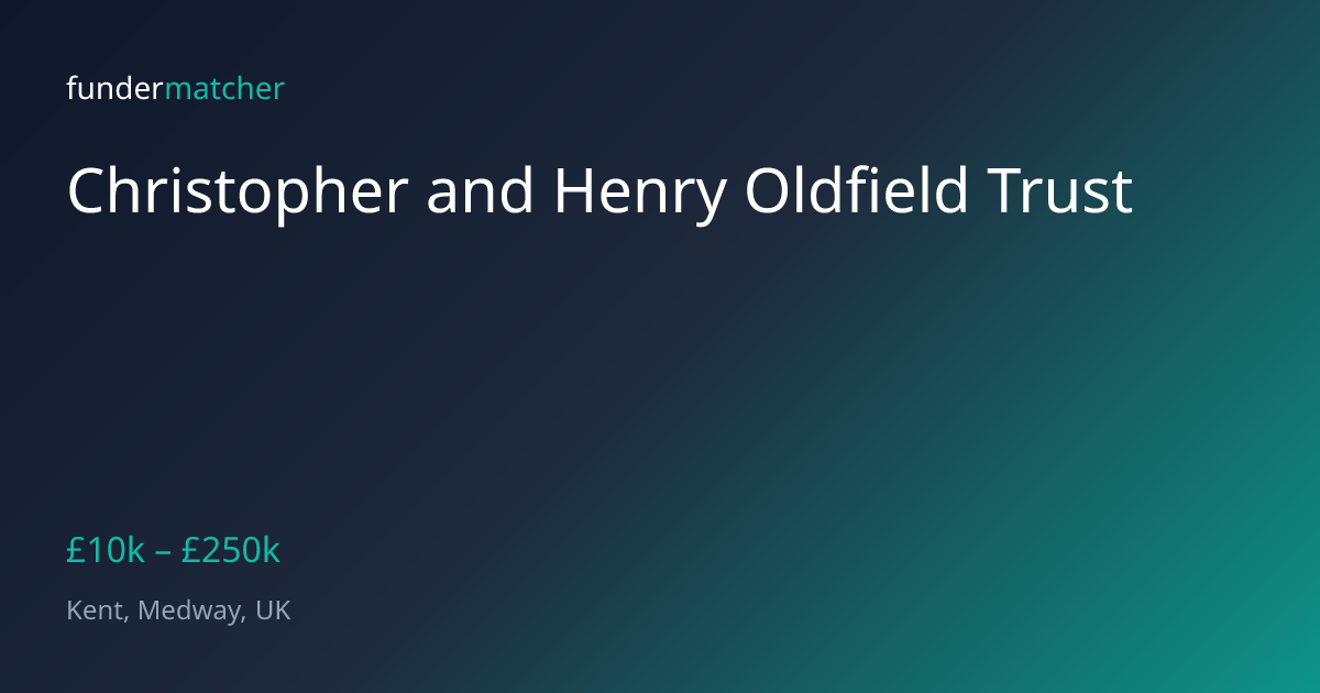 Christopher and Henry Oldfield Trust Grants & Funding | £10,000 - £ ...