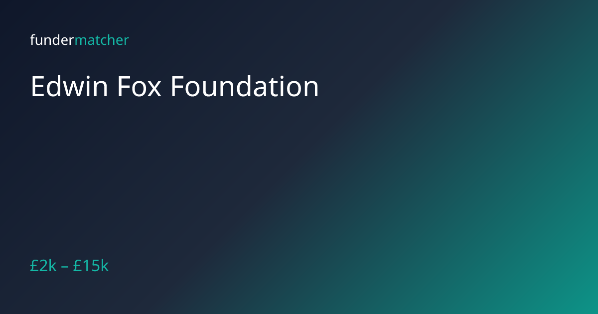 Edwin Fox Foundation Grants & Funding | £2,000 - £15,000 | Fundermatcher