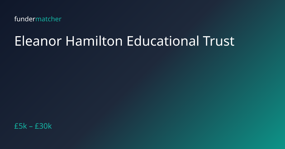 Eleanor Hamilton Educational Trust Grants & Funding | £5,000 - £30,000 ...