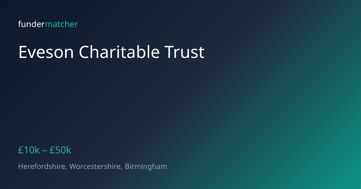 Eveson Charitable Trust Grants & Funding | £10,000 - £50,000 ...