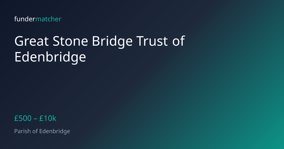 Great Stone Bridge Trust of Edenbridge Grants & Funding | £500 - £ ...