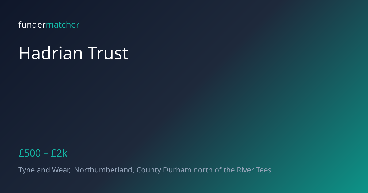 Hadrian Trust Grants & Funding | £500 - £2,000 | Fundermatcher