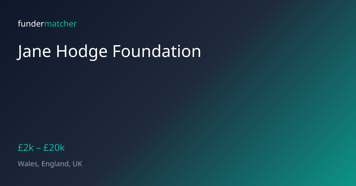 Jane Hodge Foundation Grants & Funding | £2,000 - £20,000 | Fundermatcher