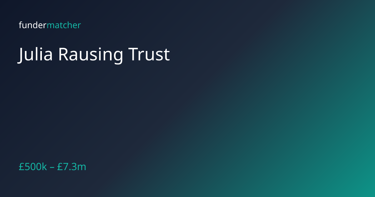 Julia Rausing Trust Grants & Funding | £500,000 - £7,300,000 ...