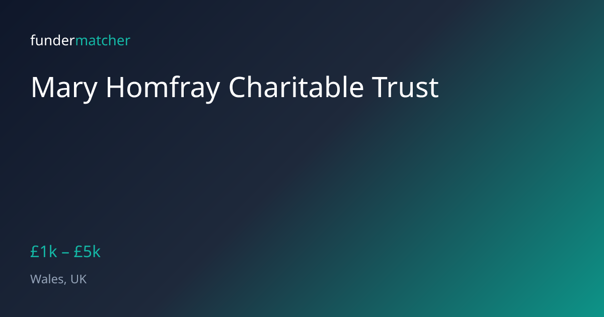 Mary Homfray Charitable Trust Grants & Funding | £1,000 - £5,000 ...