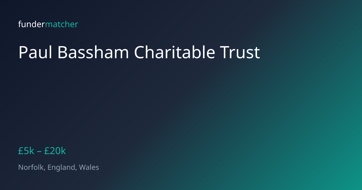 Paul Bassham Charitable Trust Grants & Funding | £5,000 - £20,000 ...