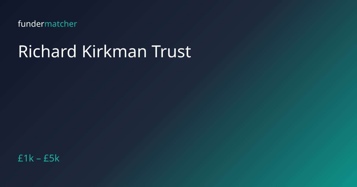 Richard Kirkman Trust Grants & Funding | £1,000 - £5,000 | Fundermatcher
