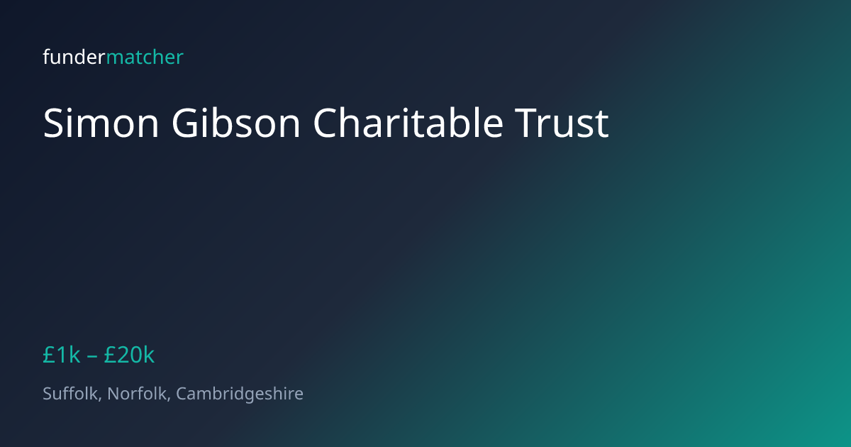 Simon Gibson Charitable Trust Grants & Funding | £1,000 - £20,000 ...