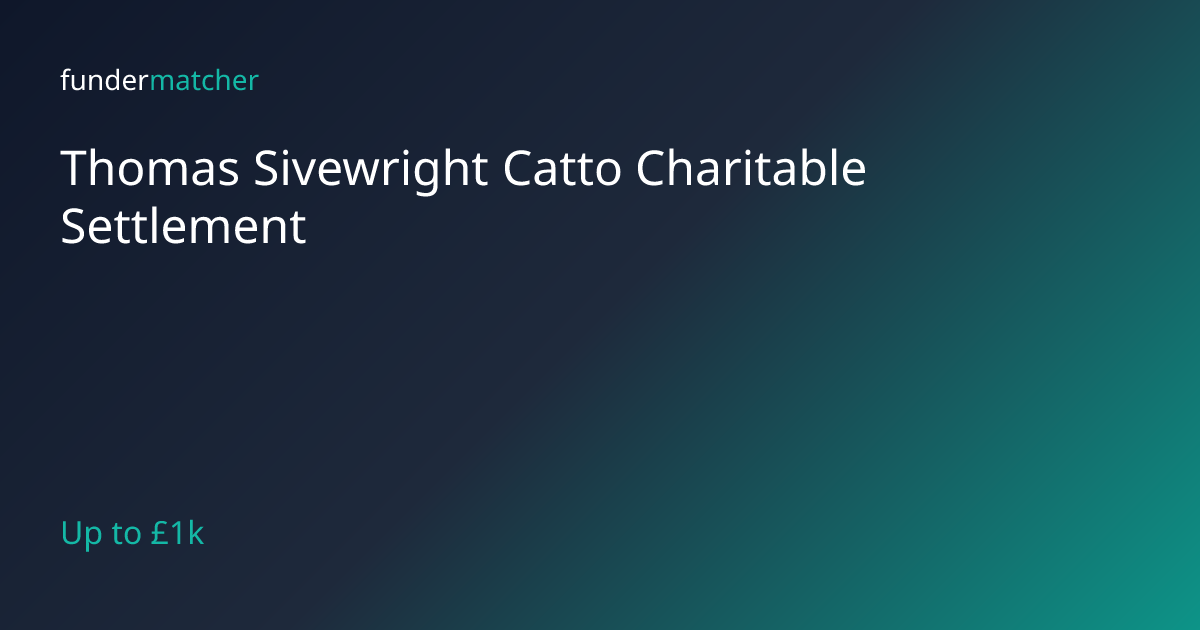 Thomas Sivewright Catto Charitable Settlement Grants & Funding | Up to ...